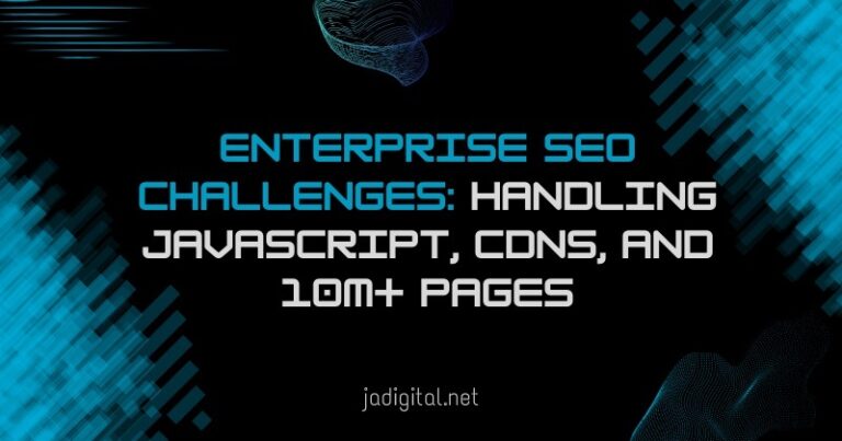 Enterprise Seo Challenges: Handling Javascript, Cdns, And 10M+ Pages - JADigital